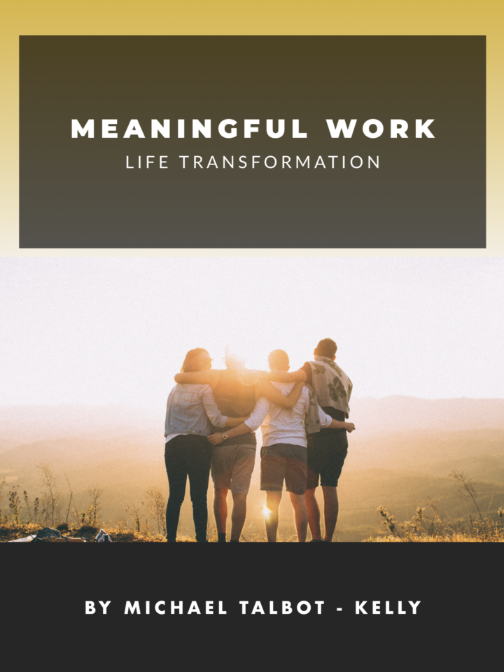 Meaningful Work – life transformation - Michael Talbot-Kelly